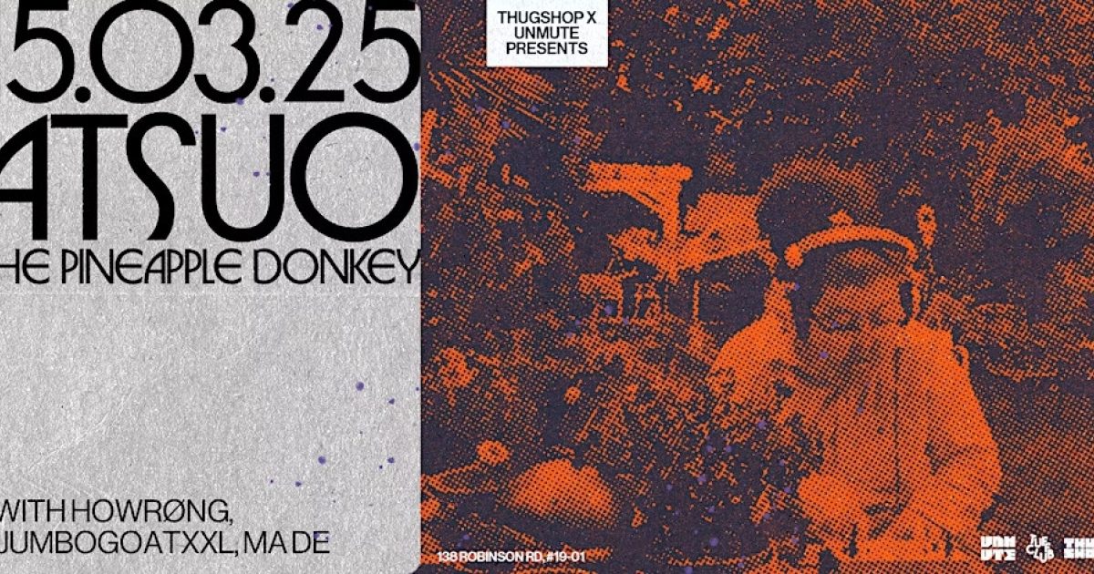 Thugshop x Unmute Present – Atsuo the… | The Beat Singapore